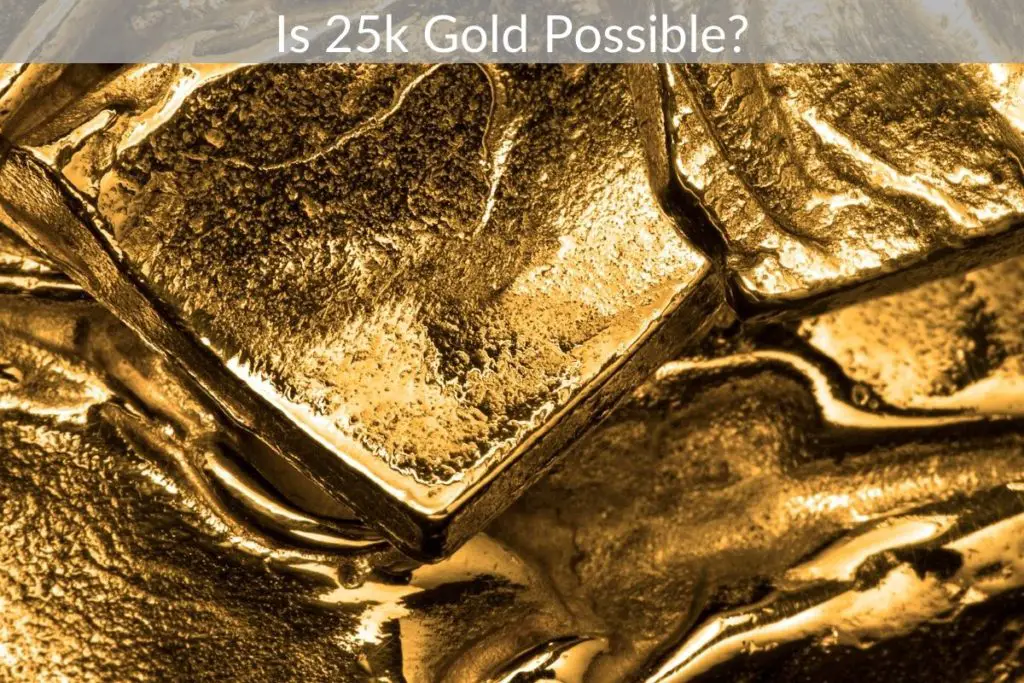 Is 25k Gold Possible? - preciousmetalinfo.com